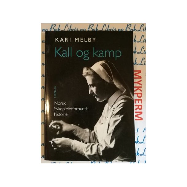 Kari Melby - Kall og kamp Norsk sykepleierforbunds historie (Cappelen ...