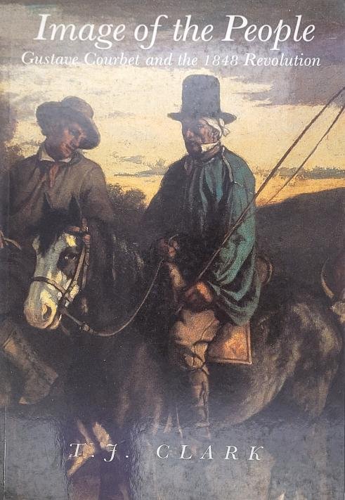 T. J. Clark - Image of the People: Gustave Courbet and the 1848 ...