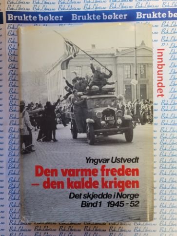 Yngvar Ustvedt - Den varme freden - den kalde krigen. Det skjedde i Norge. 1945-52 - Historie ...